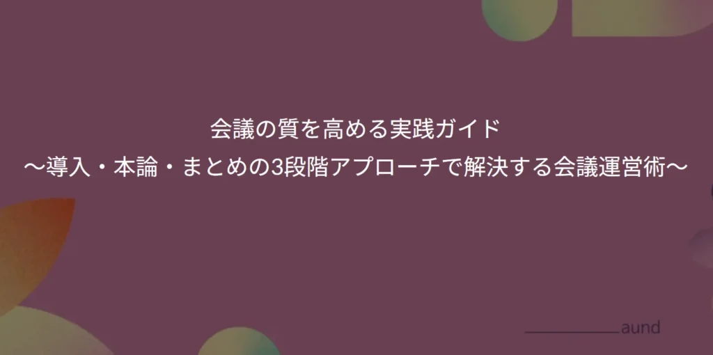 会議の質を高める実践ガイド～導入・本論・まとめの3段階アプローチで解決する会議運営術～ - aund