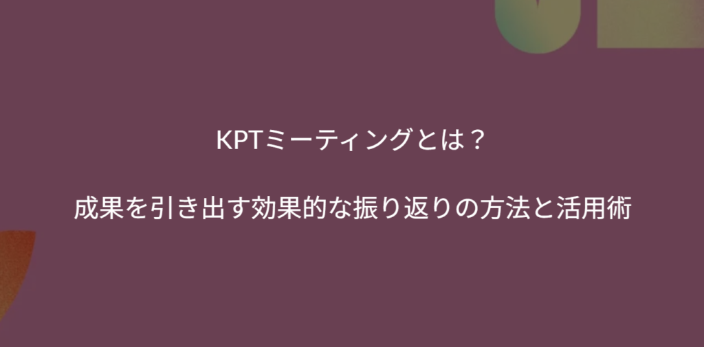 KPTミーティングとは？成果を引き出す効果的な振り返りの方法と活用術 - aund